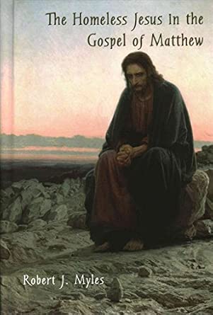 The Homeless Jesus in the Gospel of Matthew : Myles, Robert J: Amazon ...
