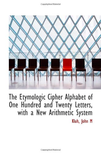 The Etymologic Cipher Alphabet of One Hundred and Twenty Letters, with ...
