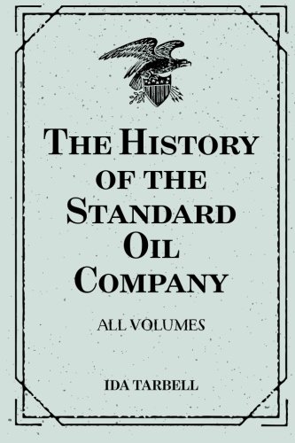The History of the Standard Oil Company: All Volumes: Tarbell, Ida ...