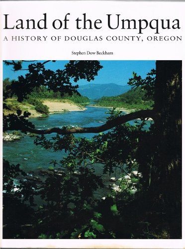 Land of the Umpqua: A history of Douglas County, Oregon: Beckham ...