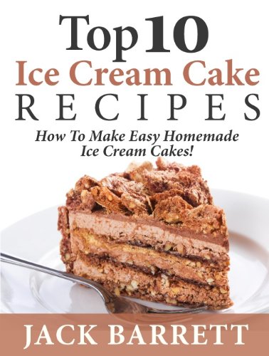 Top 10 Ice Cream Cake Recipes: How To Make Easy Homemade Ice Cream ...