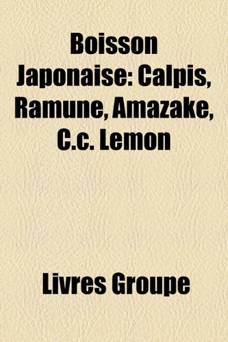 Boisson Japonaise: Calpis, Ramune, Amazake, C.C. Lemon : Groupe, Livres ...