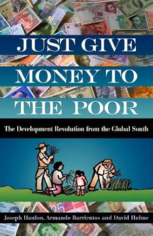 Just Give Money to the Poor: The Development Revolution from the Global ...
