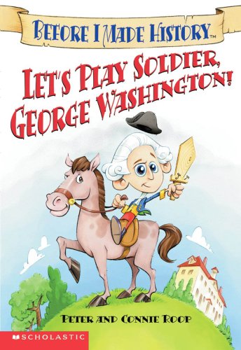 Let's Play Soldier, George Washington (Before I Made History): Peter ...