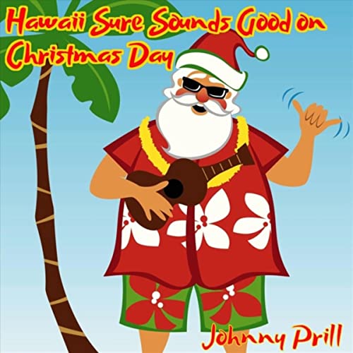 Play Hawaii Sure Sounds Good on Christmas Day by Johnny Prill on Amazon ...