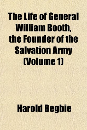 The Life of General William Booth, the Founder of the Salvation Army ...