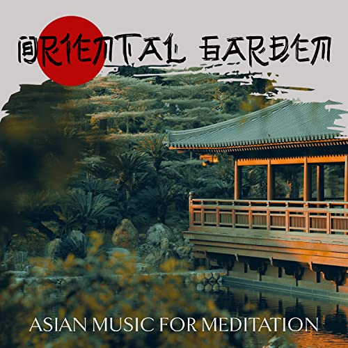 Play Oriental Garden: Asian Music for Meditation Oasis, Deep Relaxation ...