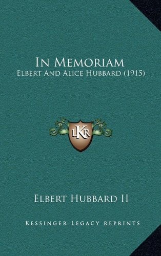 In Memoriam: Elbert And Alice Hubbard (1915): Hubbard II, Elbert ...