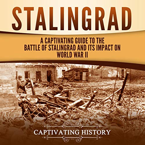 Stalingrad: A Captivating Guide to the Battle of Stalingrad and Its ...