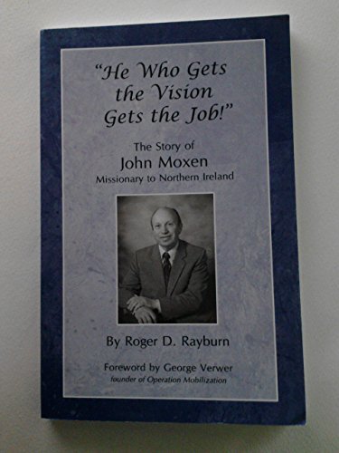 He who gets the vision gets the job : the story of John Moxen ...