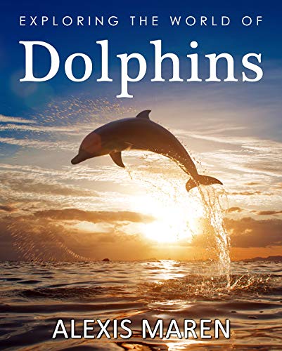 Exploring the World of Dolphins - Kindle edition by Maren, Alexis ...