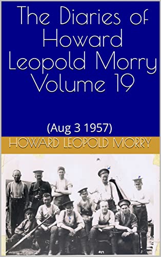 The Diaries of Howard Leopold Morry - Volume 19 : (Aug 3 1957) (Diaries ...