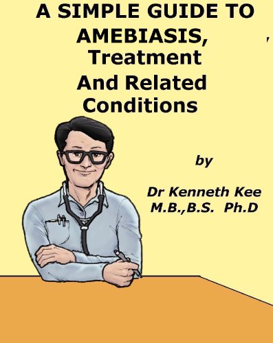 A Simple Guide to Amebiasis, Treatment and Related Diseases (A Simple ...