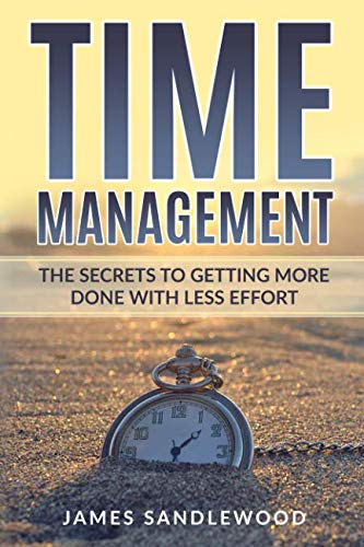 Time Management: The Secrets to Getting More Done with Less Effort ...
