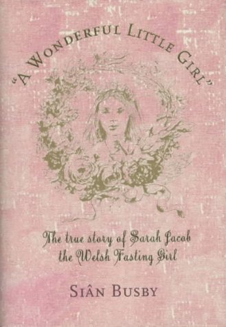 A Wonderful Little Girl: The True Story of Sarah Jacob the Welsh ...