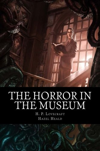 The Horror in the Museum: Lovecraft, Howard Phillips, Heald, Hazel ...