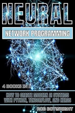Neural Network Programming: How To Create Modern AI Systems With Python ...