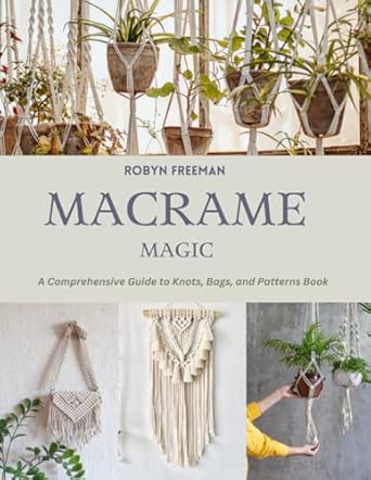 Macrame Magic: A Comprehensive Guide to Knots, Bags, and Patterns Book ...