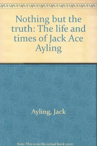 Nothing but the truth: The life and times of Jack 'Ace' Ayling: Ayling ...