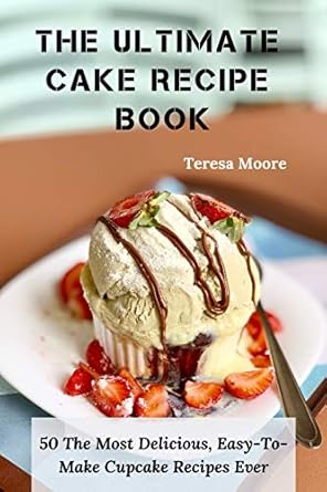 The Ultimate Cake Recipe Book: 50 the Most Delicious, Easy-To-Make ...