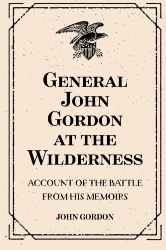 General John Gordon at the Wilderness: Account of the Battle from His ...