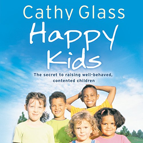 Happy Kids: The Secrets to Raising Well-Behaved, Contented Children ...
