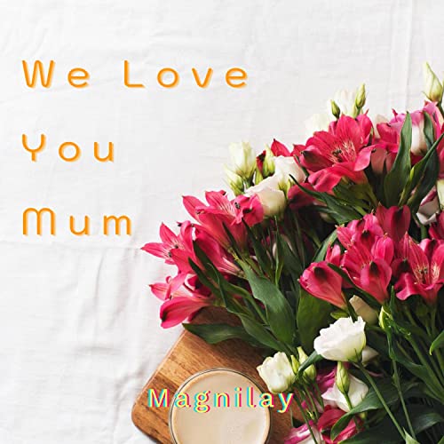 Play We Love You Mum by Magnilay on Amazon Music Unlimited