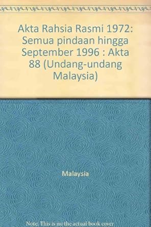 Akta Rahsia Rasmi 1972: Semua pindaan hingga September 1996 : Akta 88 ...