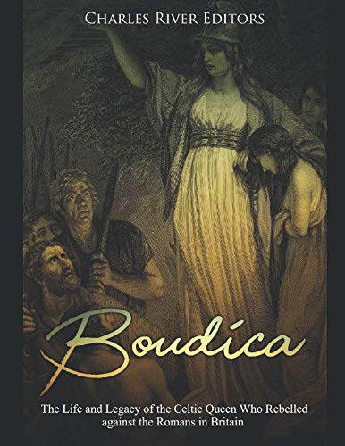 Boudica: The Life and Legacy of the Celtic Queen Who Rebelled against ...