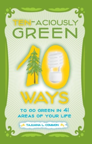 Ten-aciously Green: 10 ways to go green in 41 areas of your life ...