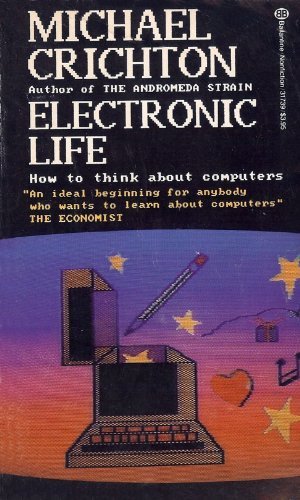 Electronic Life: How to Think About Computers: Michael Crichton, Tom ...
