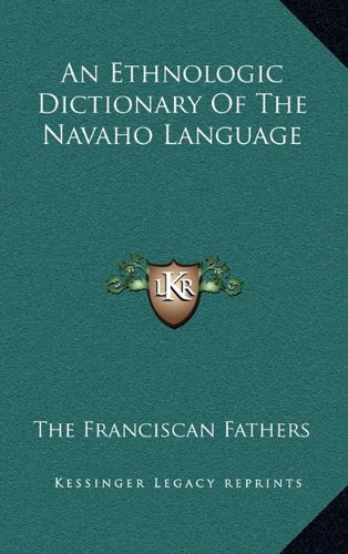 An Ethnologic Dictionary Of The Navaho Language: The Franciscan Fathers ...