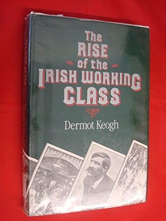 Rise of the Irish Working Class: Dublin Trade Union Movement and Labour ...