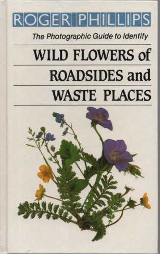 Wild flowers of roadsides and waste places: Roger Phillips, Martyn Rix ...