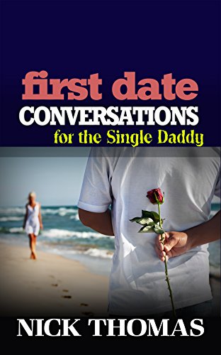 FIRST DATE CONVERSATIONS FOR THE SINGLE DADDY: Have Great Conversations ...