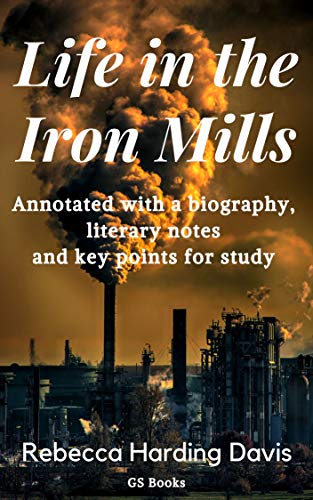 Life in the Iron Mills: Annotated to include a biography, literary ...
