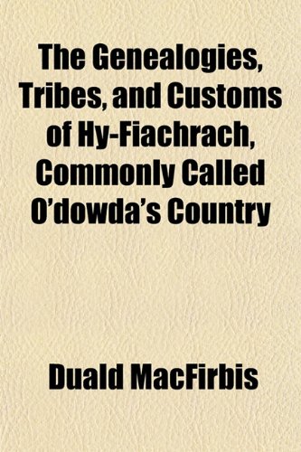 The Genealogies, Tribes, and Customs of Hy-Fiachrach, Commonly Called O ...