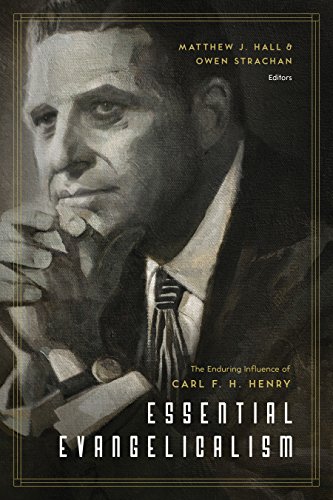 Essential Evangelicalism: The Enduring Influence of Carl F. H. Henry ...