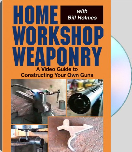 Home Workshop Weaponry : A Video Guide To Constructing Your Own Guns ...