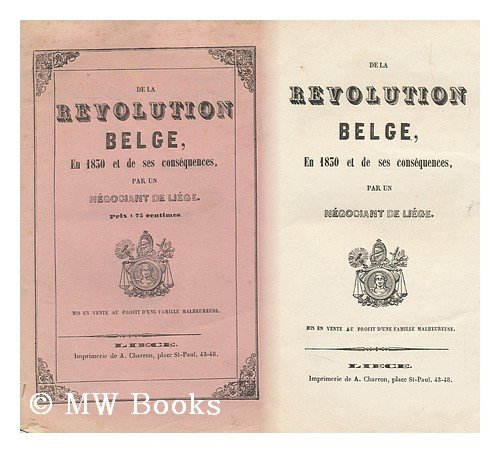 De La Revolution Belge En 1830 Et De Ses Consequences, Par Un Negociant ...