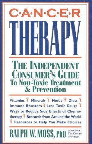 Cancer Therapy: The Independent Consumer's Guide to Non-Toxic Treatment ...