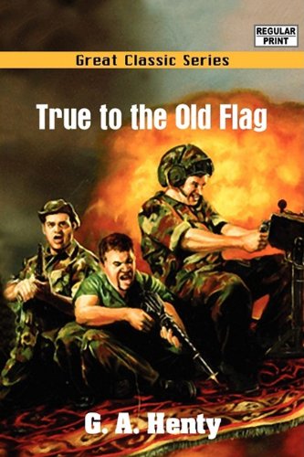 True to the Old Flag: Henty, G. A.: 9788132053804: Amazon.com: Books