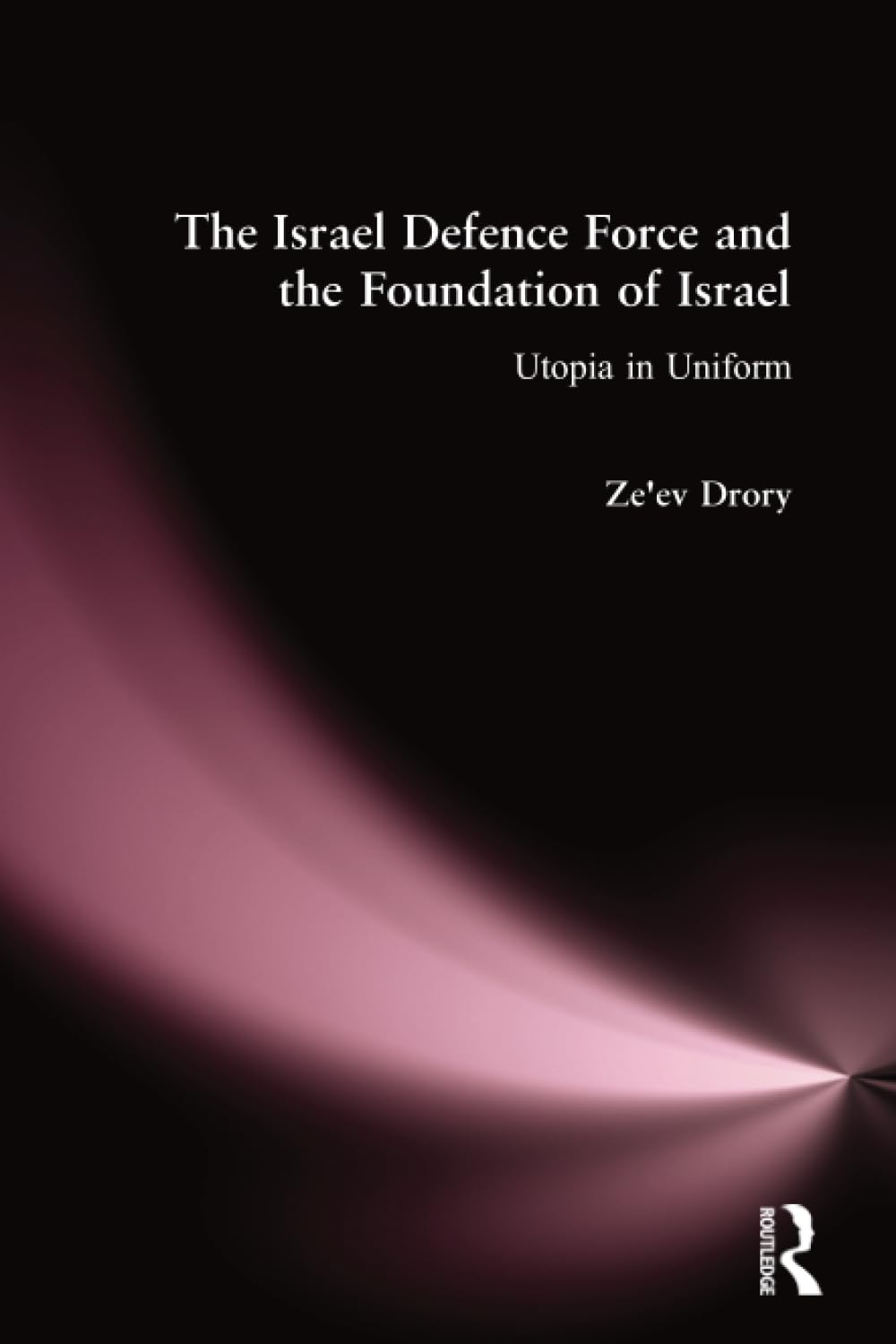 The Israeli Defence Forces and the Foundation of Israel: Drory, Ze'ev ...