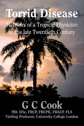 Torrid Disease: Memoirs of a Tropical Physician in the Late Twentieth ...