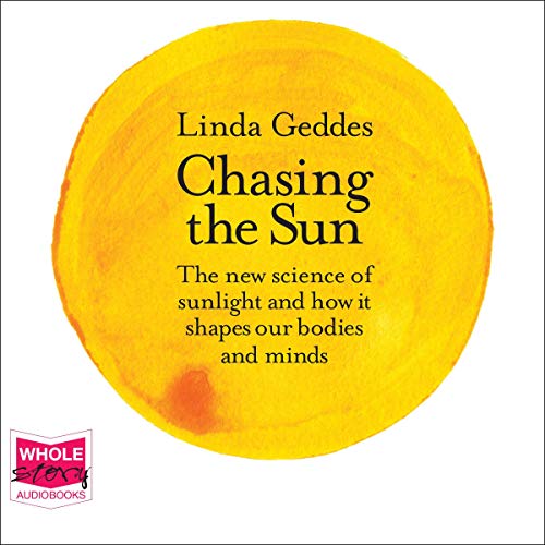 Chasing the Sun: The New Science of Sunlight and How it Shapes Our ...