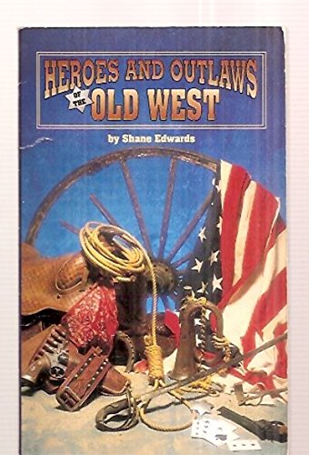 Heroes and Outlaws of the Old West: Edwards, Shane: Amazon.com: Books