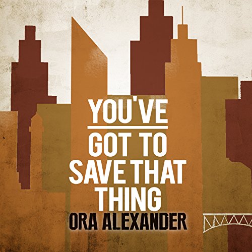 Play You've Got to Save That Thing by Ora Alexander on Amazon Music