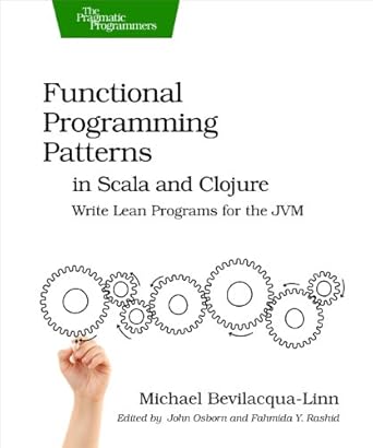 Functional Programming Patterns in Scala and Clojure: Write Lean Programs for the JVM ...