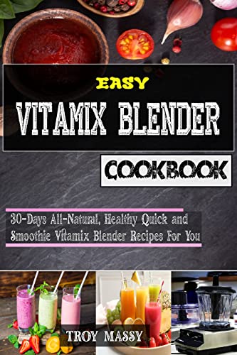 Vitamix Cookbook: Not Just Smoothies! Super Delicious,
