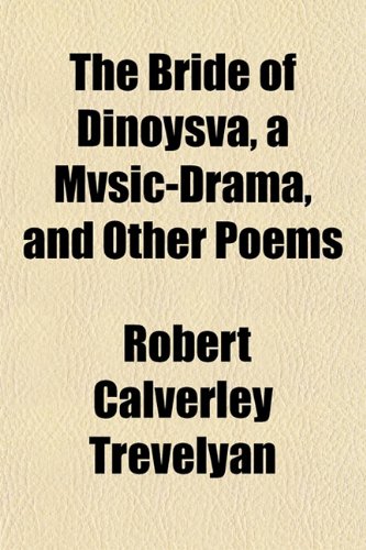 The Bride of Dinoysva, a Mvsic-Drama, and Other Poems the Bride of ...